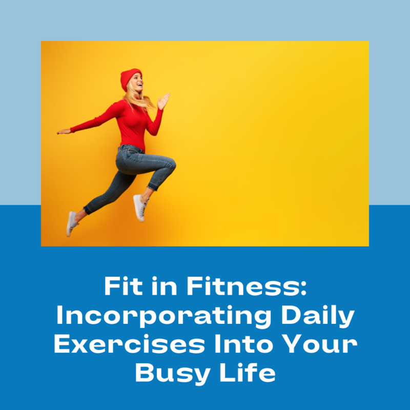 Fit In Fitness Incorporating Daily Exercises Into Your Busy Life